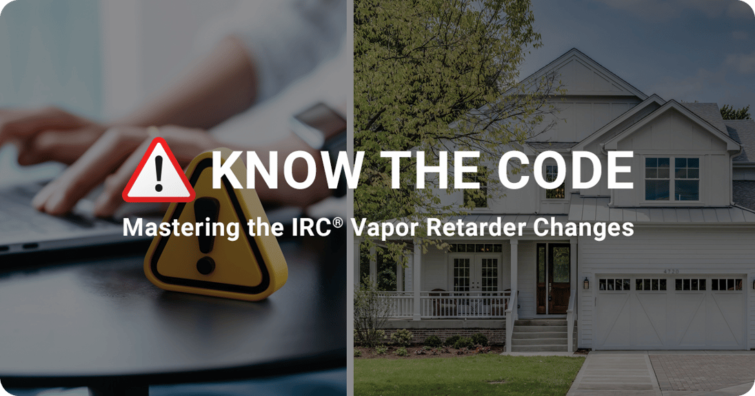 Your Guide to Navigating the IRC Building Code Changes to Vapor Retarders